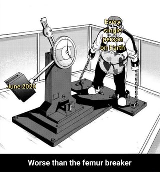 Worse than the femur breaker - Worse than the femur breaker - iFunny :)