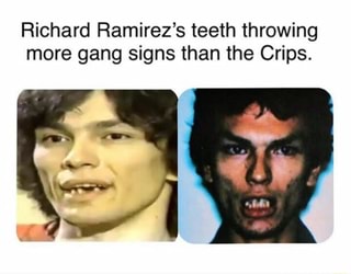 Richard Ramirez’s teeth throwing more gang signs than the Grips ...