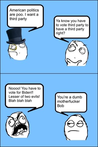 Ya know you have to vote third party to have a third party right ...