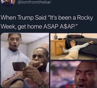 When Trump Said ”It’s been a Rocky Week, get home ASAP A$AP.” - iFunny :)