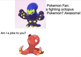 Pokemon Fan: a fighting octopus Pokemon? Awesome! joke you? - iFunny :)
