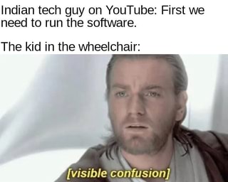 Indian tech guy on YouTube: First we need to run the software. The kid ...