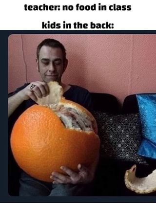 Teacher: no eating in class! Kids at the back of class: - iFunny