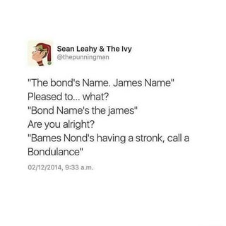 "The bond's Name. James Name" Pleased to... what? "Bond Name's the ...