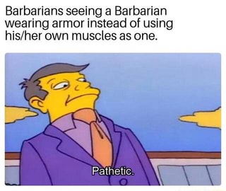 Barbarians seeing a Barbarian wearing armor instead of using his/her ...