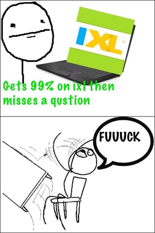 Ixl memes. Best Collection of funny ixl pictures on iFunny