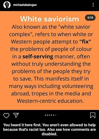 Also known as the "white savior complex", refers to when white or ...