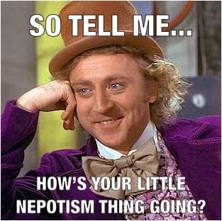 Nepotism memes. Best Collection of funny nepotism pictures on iFunny