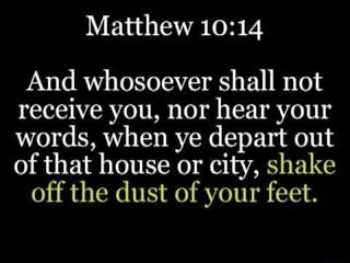 Matthew 10:14 And whosoever shall not receive you, nor hear your words ...