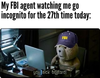 My FBI agent watching me go incognito for the 27th time today: - iFunny :)