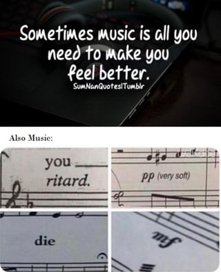 Sometimes music is all you need to make you feel better, Also Musie ...
