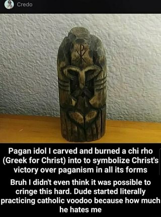 Pagan idol I carved and burned a chi rho (Greek for Christ) into to ...