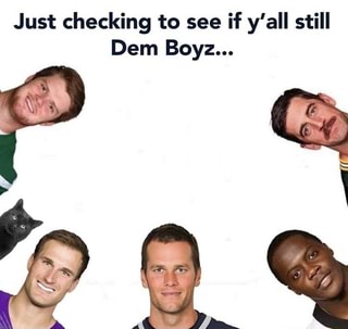 Just checking to see if y'all still Dem Boyz... - iFunny :)