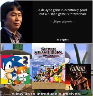 A delayed game is eventually good, ~ but a rushed game is forever bad ...