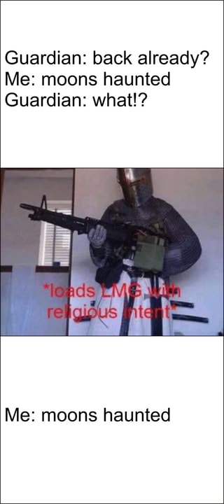 Guardian: back already? Me: moons haunted Guardian: whatl? Me: moons ...