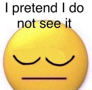 I pretend I do not see.it - iFunny :)