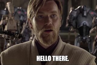 Lol Hello there DESTIE Heyyyy Obi wan Hello there. Heyyyy, Obi, wan / - )