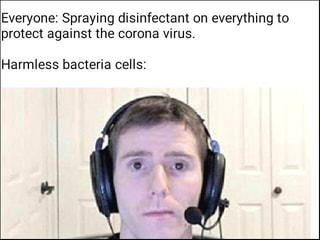 Everyone: Spraying disinfectant on everything to protect against the ...