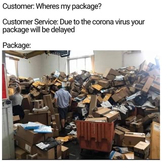 Customer: Wheres my package? Customer Service: Due to the corona virus ...