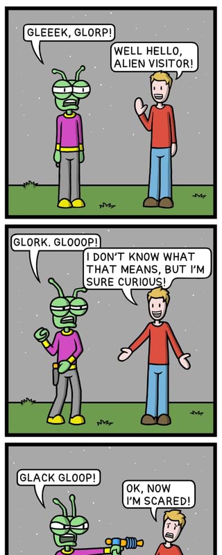 The Visitor GLEEEK, GLORP! WELL HELLO, ALIEN VISITOR! GLORK. GLOOOP ...