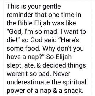 This is your gentle reminder that one time in the Bible Elijah was like ...