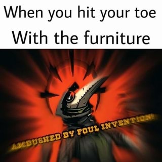 When you hit your toe With the furniture - iFunny :)