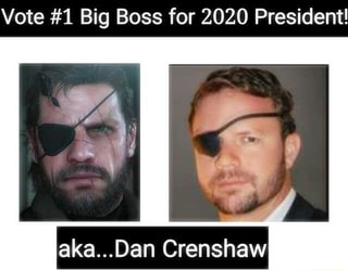Vote #1 Big Boss for 2020 President! aka...Dan Crenshaw - iFunny :)