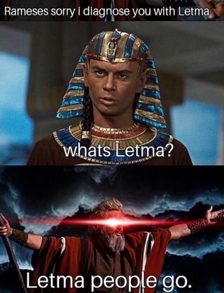 Rameses sorry i diagnose you with Letma,: Letma people-go. - iFunny :)