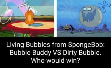Living Bubbles from SpongeBob: Bubble Buddy VS Dirty Bubble. Who would ...