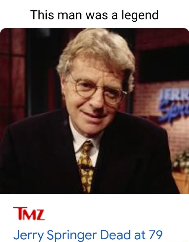 This man was a legend Jerry Springer Dead at 79 - iFunny