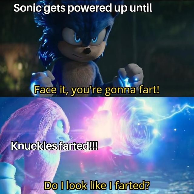 Sonic gets powered up until foo (Face it, you're ga rt! Knuckles farted ...