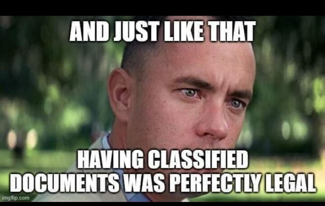 AND JUST LIKE THAT HAVING CLASSIFIED DOCUMENTS WAS PERFECTLY LEGAL ...
