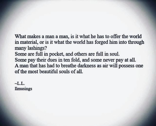 What makes a man a man, is it what he has to offer the world in ...