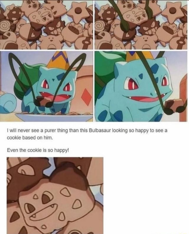I will never see a purer thing than this Bulbasaur looking so happy to ...