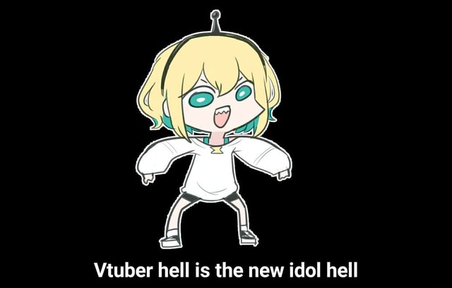 Vtuber hell is the new idol hell - Vtuber hell is the new idol hell ...