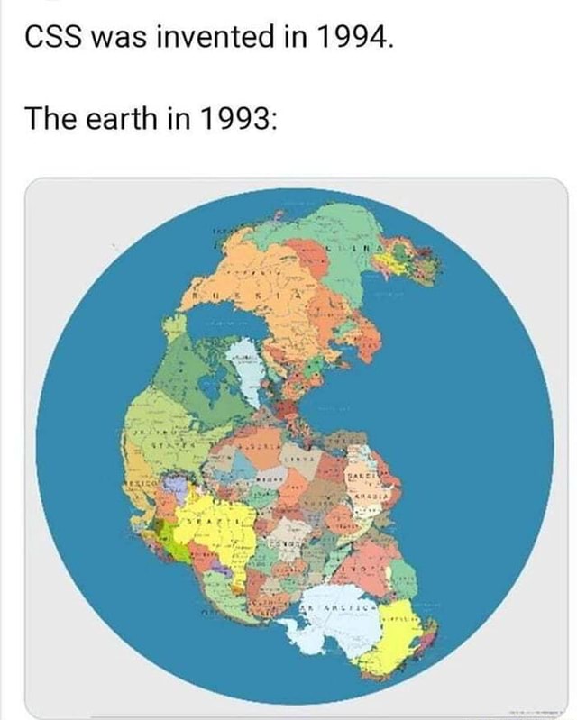 CSS was invented in 1994. The earth in 1993: - iFunny