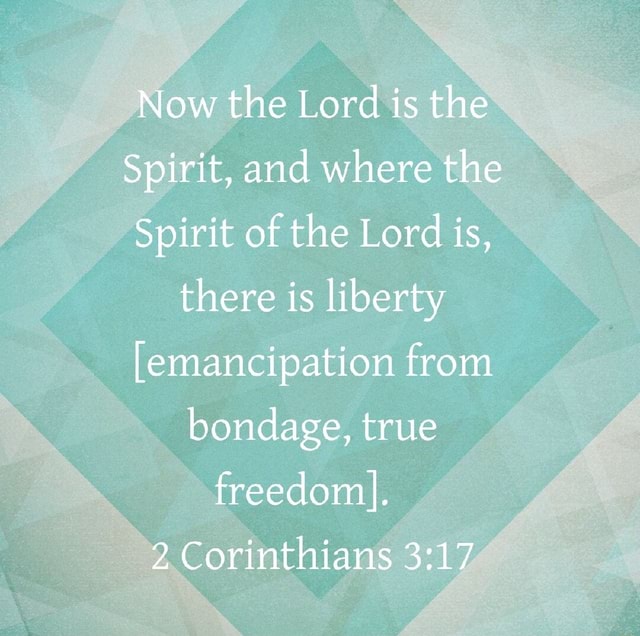 Now the Lord is the Spirit, and where the Spirit of the Lord is, there ...