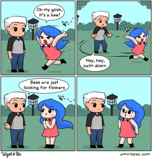 Hey, hey, calm down DAR Oh my gosh, it's a bee! Bees are just 2 fe ...