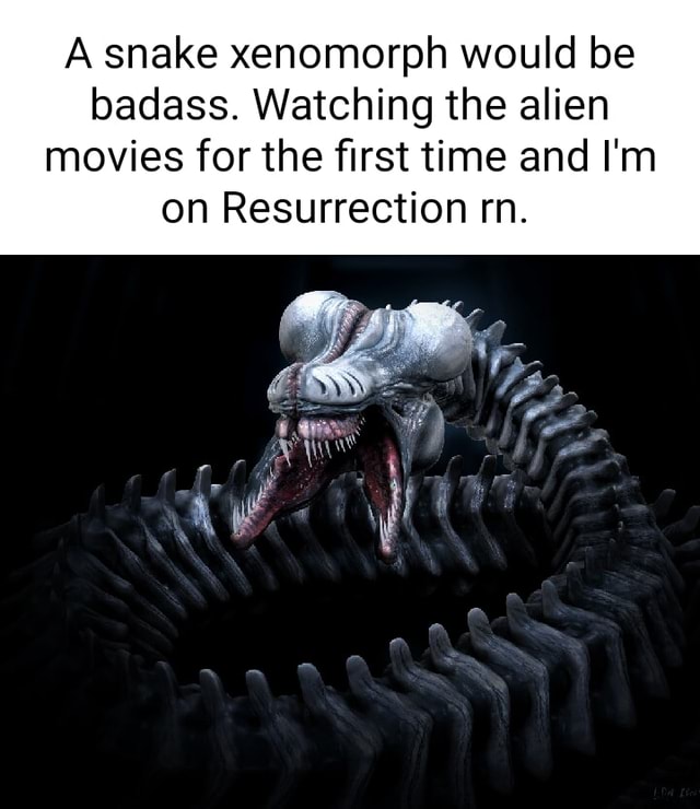 A snake xenomorph would be badass. Watching the alien movies for the ...