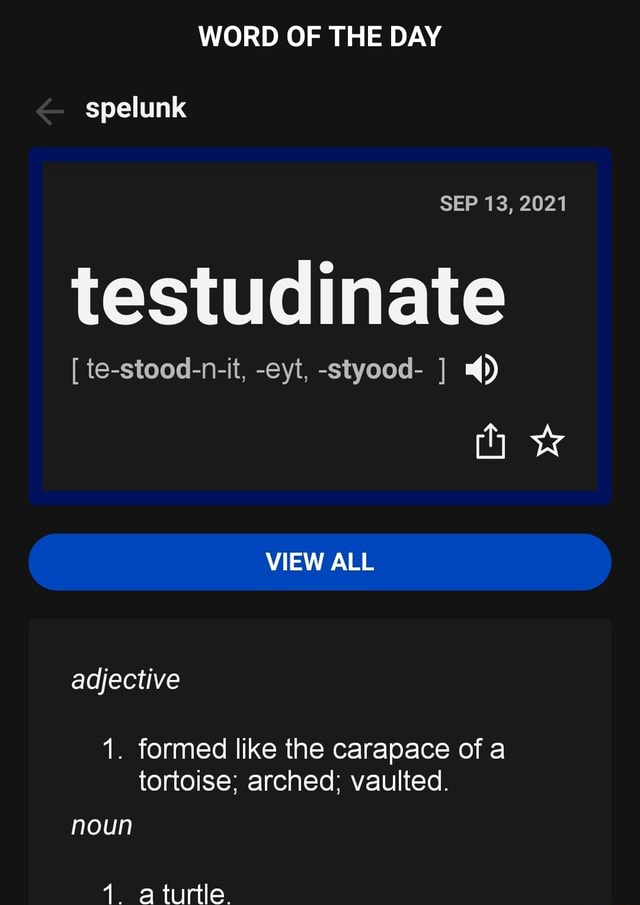 WORD OF THE DAY & spelunk SEP 13, 2021 testudinate [ te-stood-n-it ...