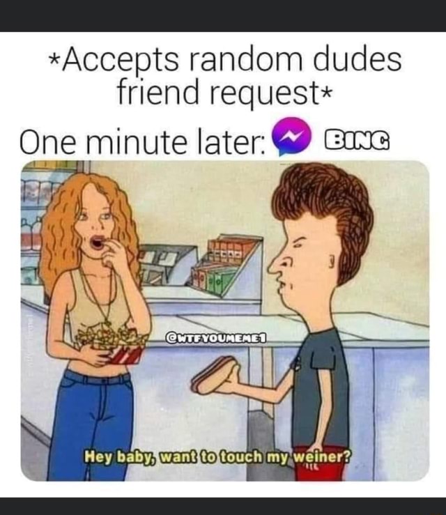 *Accepts random dudes friend request* One minute later. Hey - iFunny
