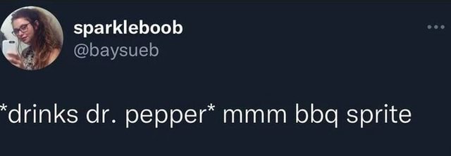 Sparkleboob @baysueb "drinks dr. pepper* mmm bbq sprite - iFunny