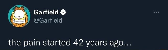 Garfield @Garfield the pain started 42 years ago... - iFunny