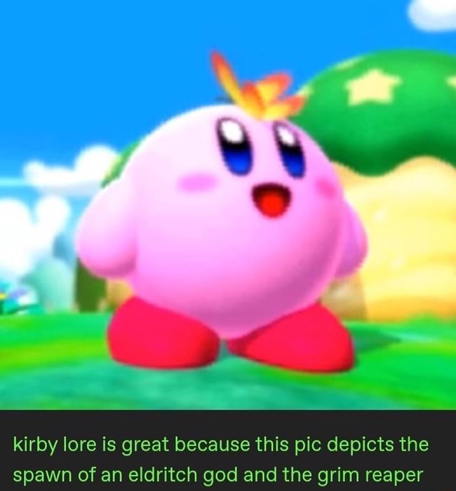 Kirby lore is great because this pic depicts the spawn of an eldritch ...