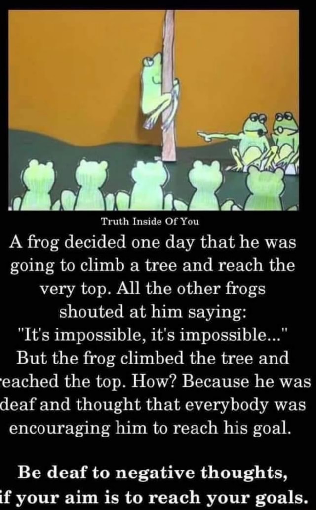 Truth Inside Of You A frog decided one day that he was going to climb a ...