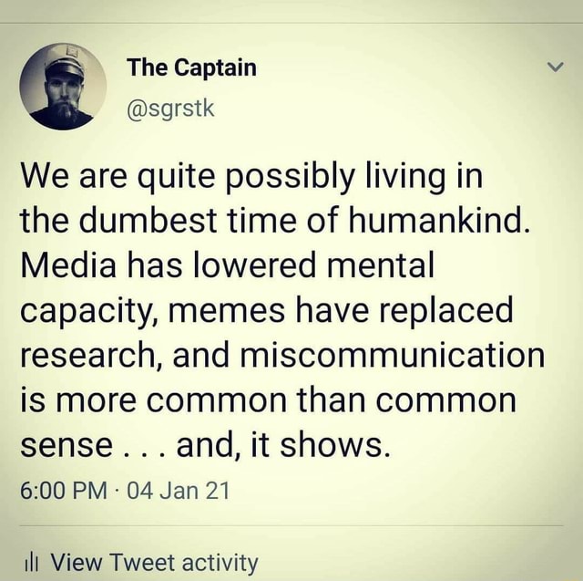 The Captain We are quite possibly living in the dumbest time of ...