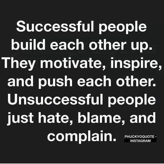 Successful people build each other up. They motivate, inspire, and push ...