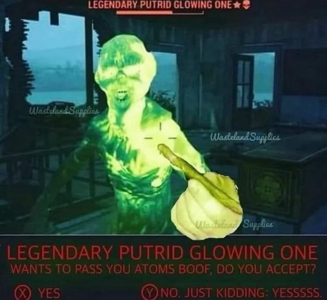 LEGENDARY PUTRID GLOWING ONE LEGENDARY PUTRID GLOWING ONE WANTS DAS' OU ...