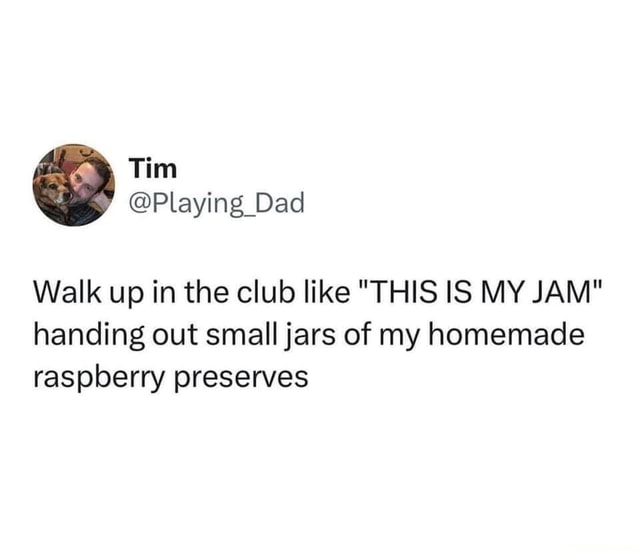 Tim @Playing Dad Walk up in the club like "THIS IS MY JAM" handing out ...