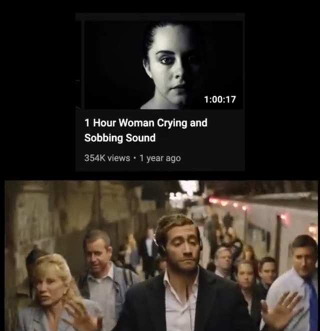 Hour Woman Crying and Sobbing Sound 354K views 1 year ago - iFunny